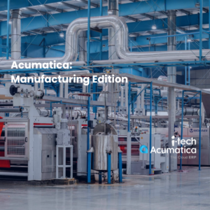 Acumatica: Empowering Manufacturing Businesses to Navigate Tariff Challenges – i-Tech Support